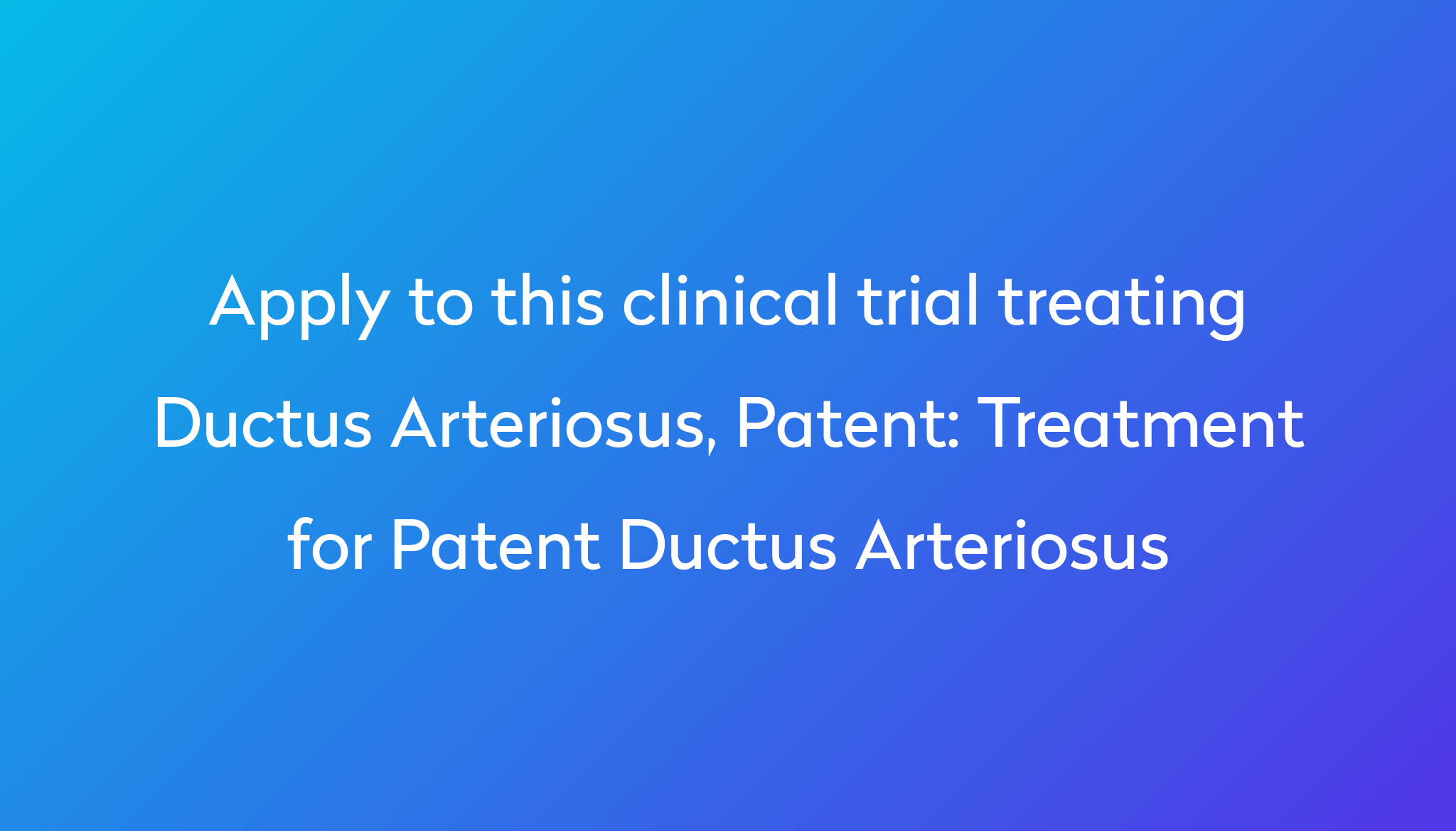 Treatment For Patent Ductus Arteriosus Clinical Trial 2023 Power